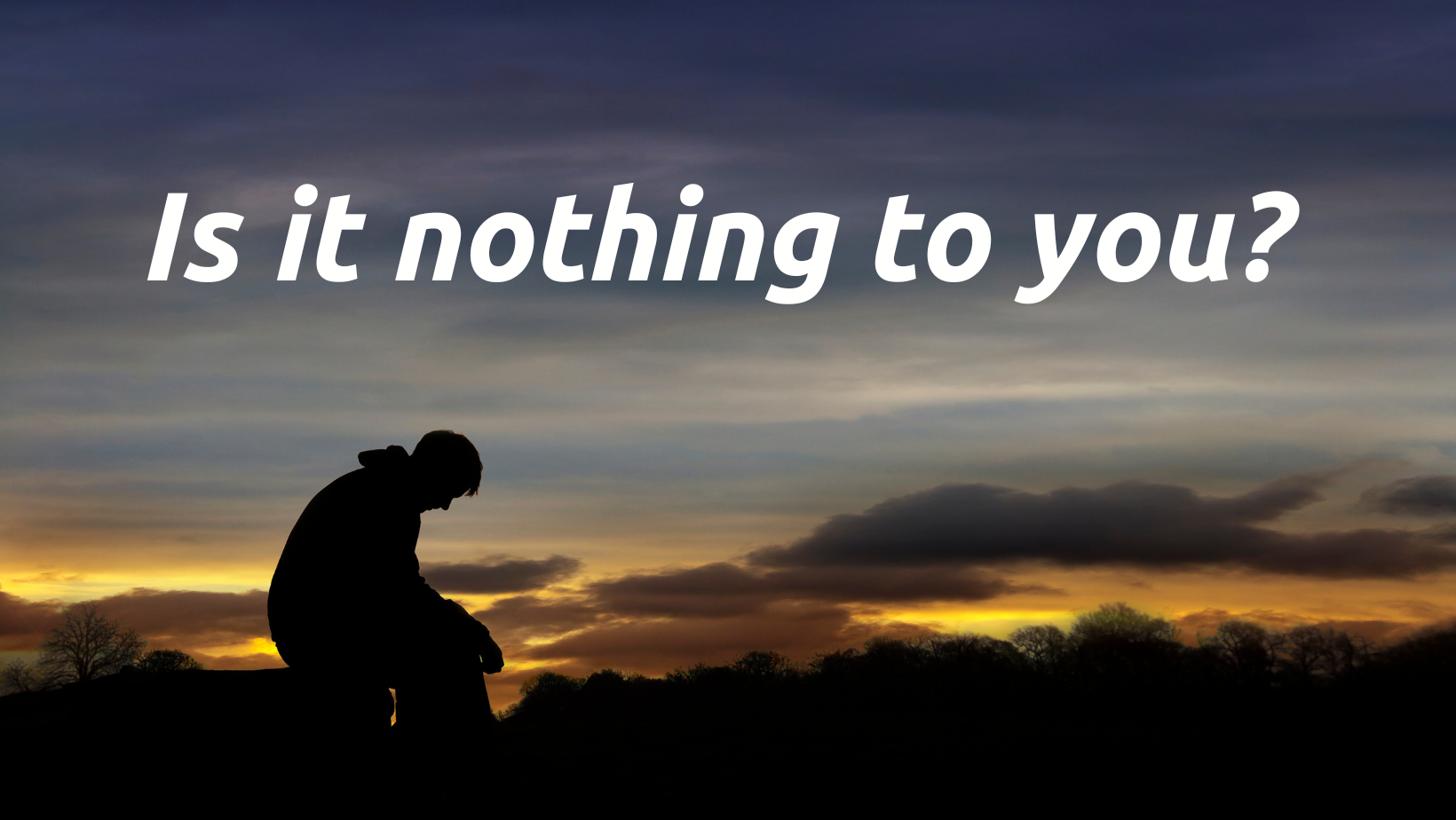 Is it nothing to you? - Preachers Corner