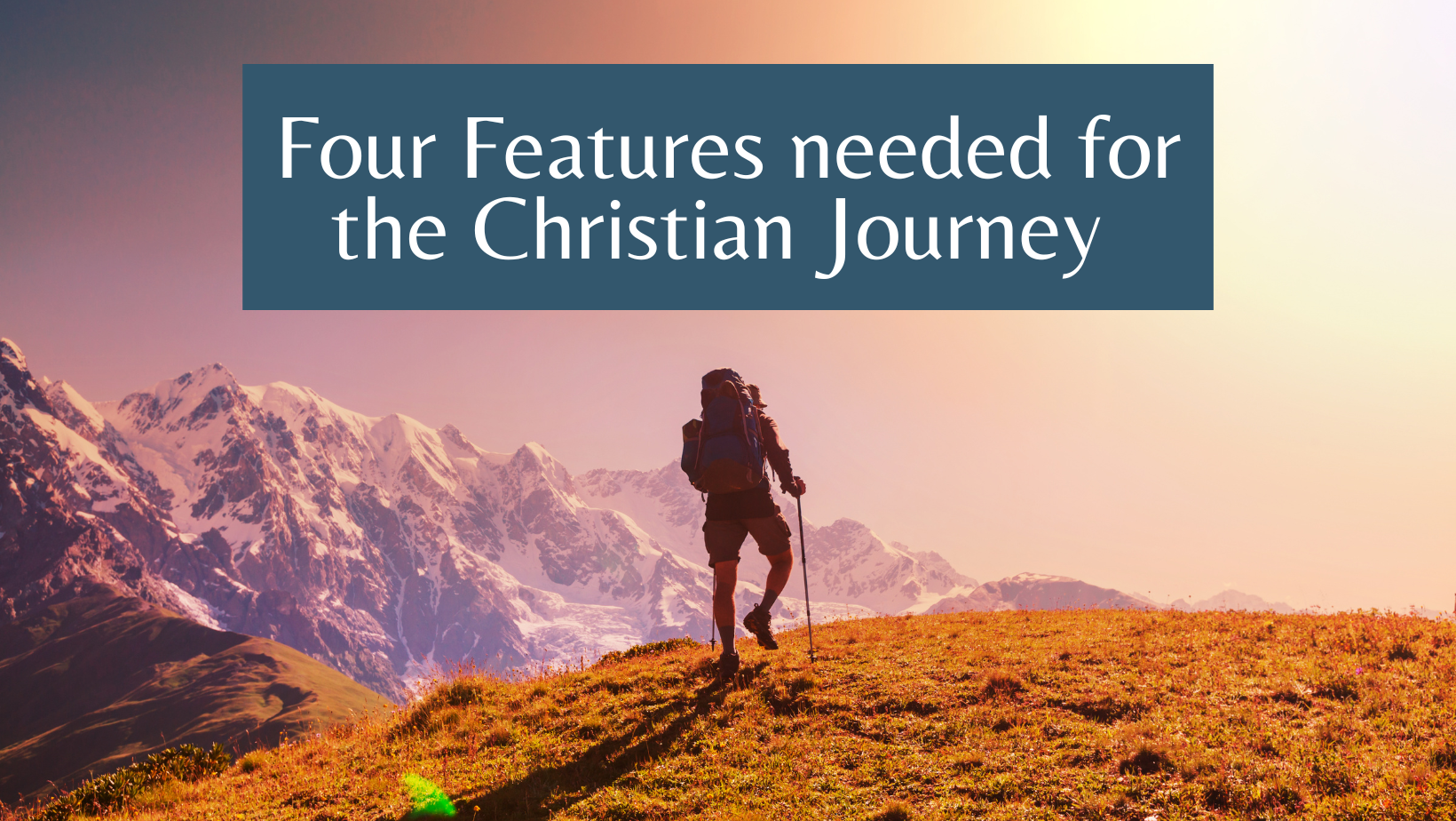 Four Features needed for the Christian Journey - Preachers Corner