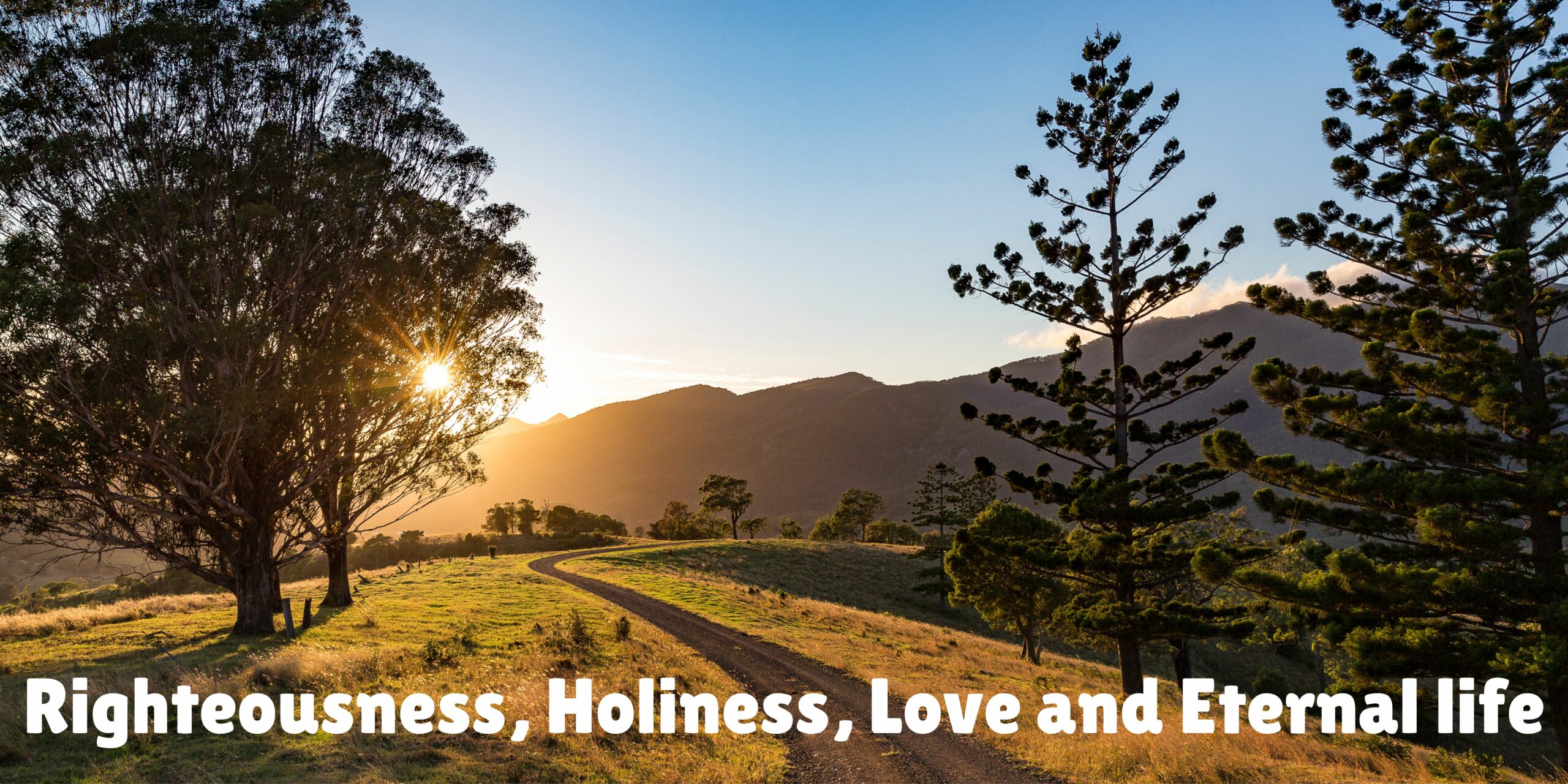 Righteousness, holiness, love & eternal life - Preachers Corner