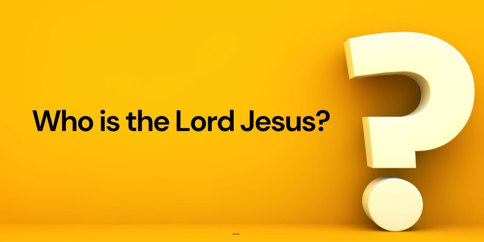 Who is the Lord Jesus? - Preachers Corner