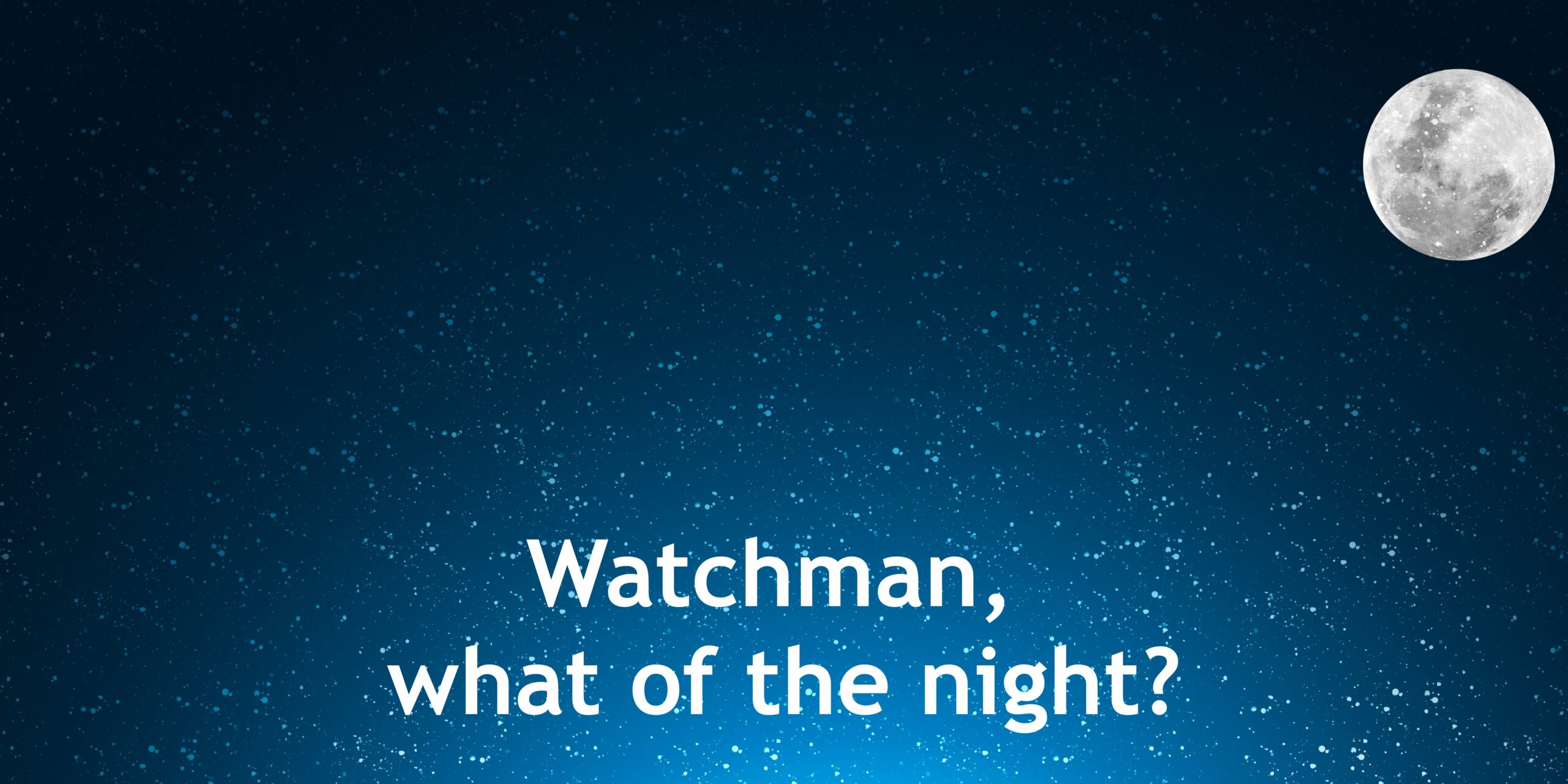 Watchman, what of the night? - Preachers Corner